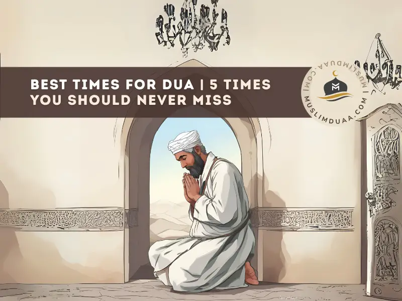 The Best Times for Making Dua | Times You Should Never Miss - Muslim Duaa